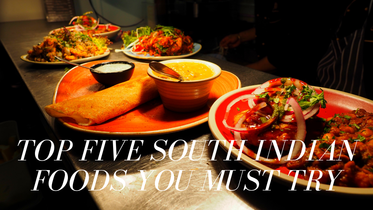 Top Five South Indian Foods You Must Try - NM Recipe